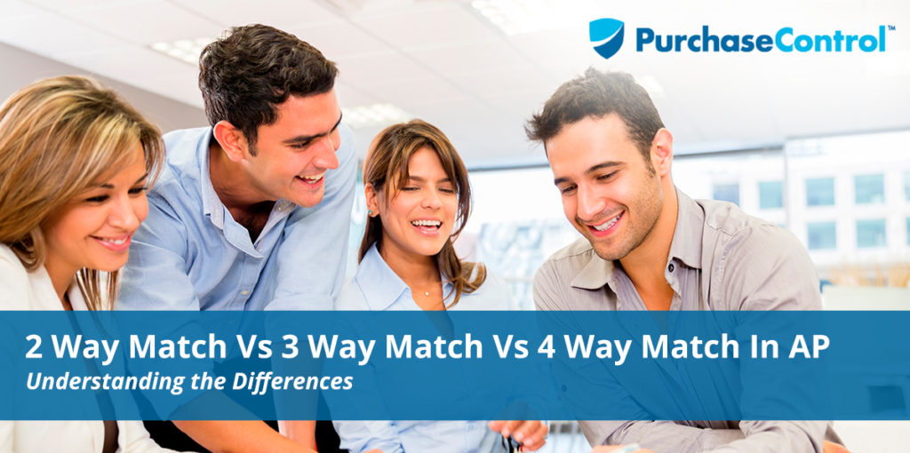2 Way Match Vs 3 Way Match Vs 4 Way Match In AP | PurchaseControl Software