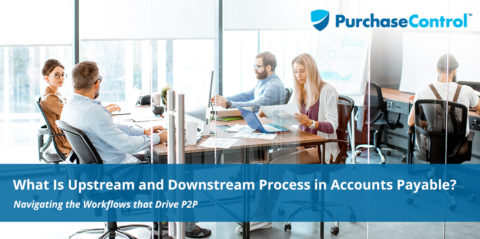 What Is Upstream and Downstream Process in Accounts Payable ...