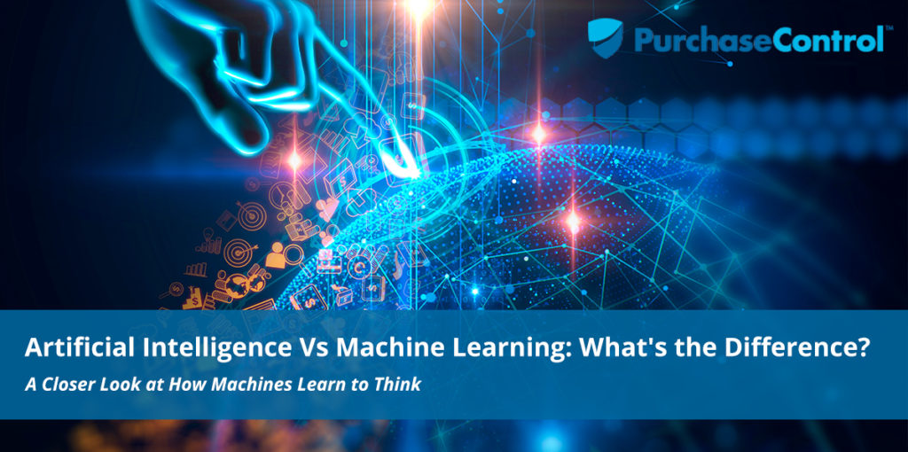 Artificial Intelligence Vs Machine Learning: What's the Difference? | PurchaseControl Software